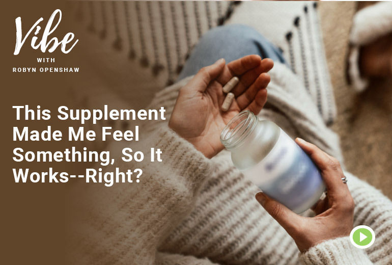 This Supplement Made Me Feel Something, So It Works-Right?